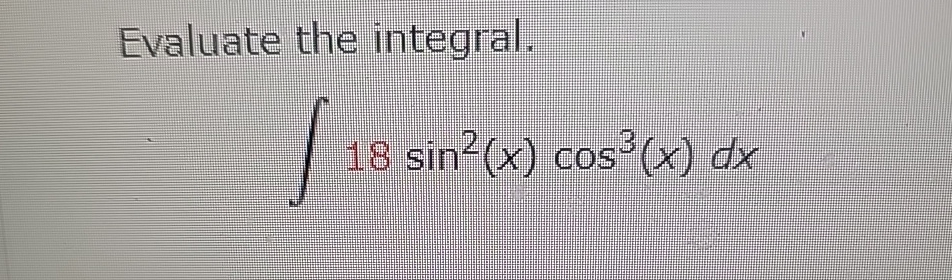 Solved Evaluate the integral.∫﻿﻿18sin2(x)cos3(x)dx | Chegg.com