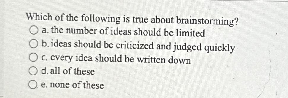 Solved Which of the following is true about brainstorming?a. | Chegg.com
