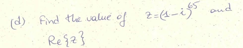 Solved (d) Find the value of z=(1−i)65 and Re{z} | Chegg.com