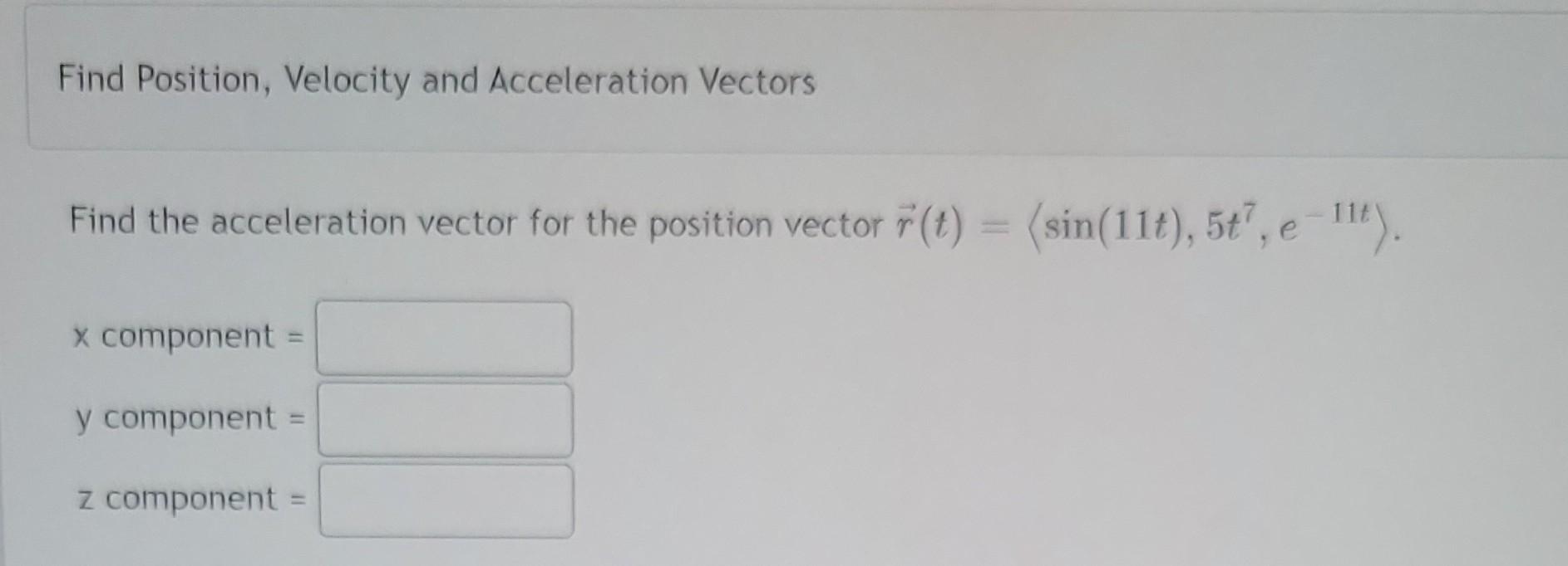 Solved Find Position, Velocity and Acceleration Vectors | Chegg.com