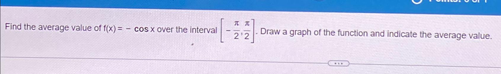 Solved Find the average value of f(x)=-cosx ﻿over the | Chegg.com