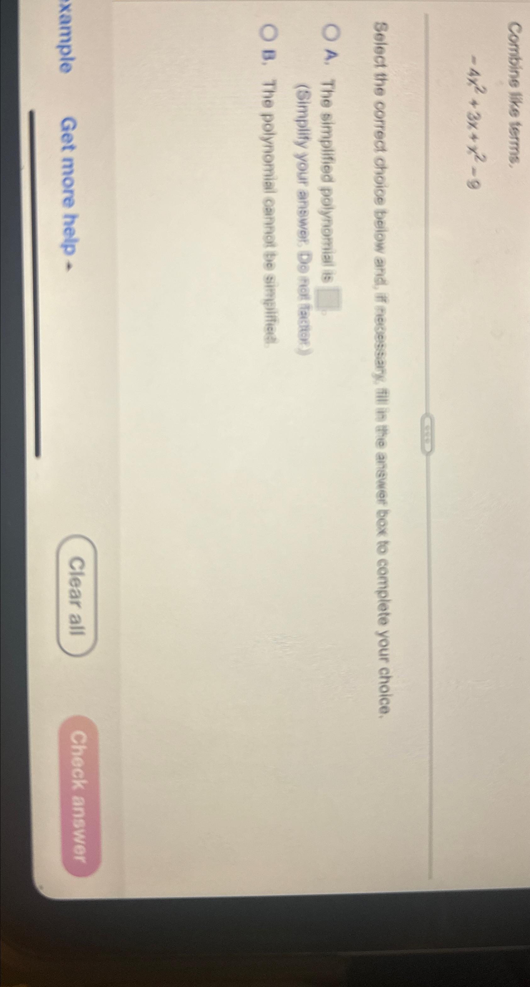 Solved Combine like terms.-4x2+3x+x2-9Select the correct | Chegg.com
