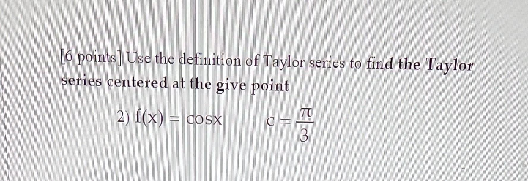 Solved [ 6 points] Use the definition of Taylor series to | Chegg.com