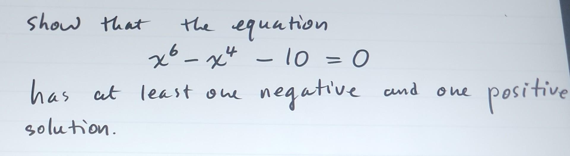 Solved show that the equation x6−x4−10=0 has at least one | Chegg.com
