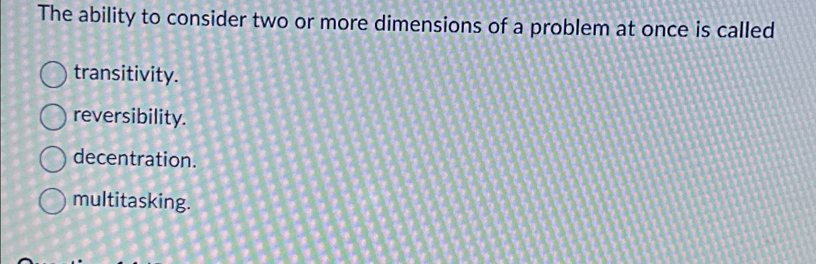 Solved The ability to consider two or more dimensions of a | Chegg.com