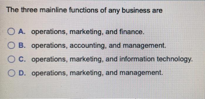 Solved The three mainline functions of any business are O A. | Chegg.com
