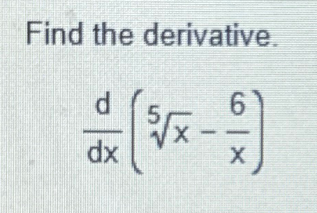 Solved Find the derivative.ddx(x5-6x) | Chegg.com