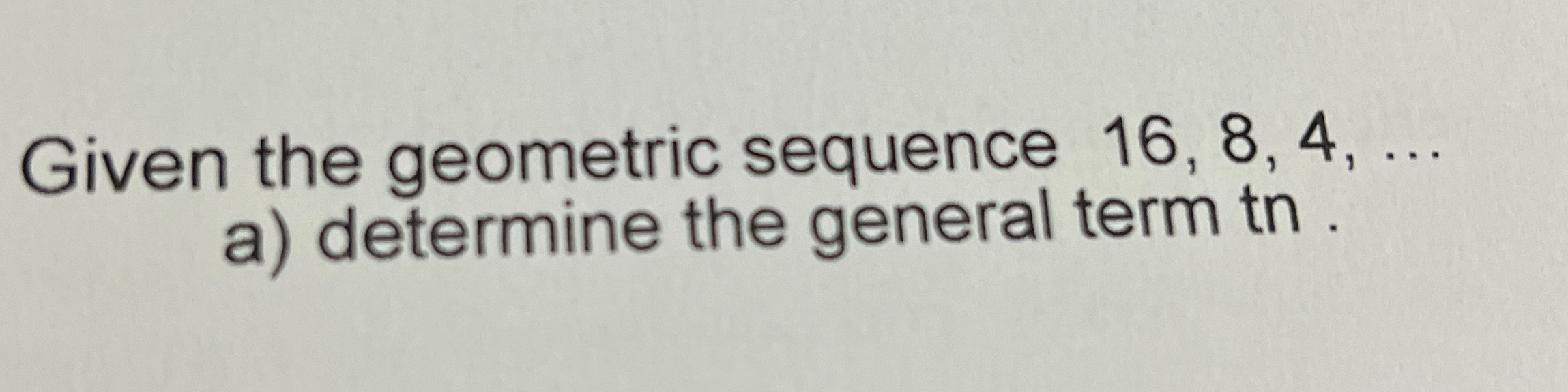 Solved Given the geometric sequence 16,8,4,...a) ﻿determine | Chegg.com