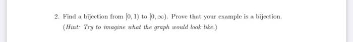 Solved 2. Find a bijection from (0.1) to (0,co). Prove that | Chegg.com