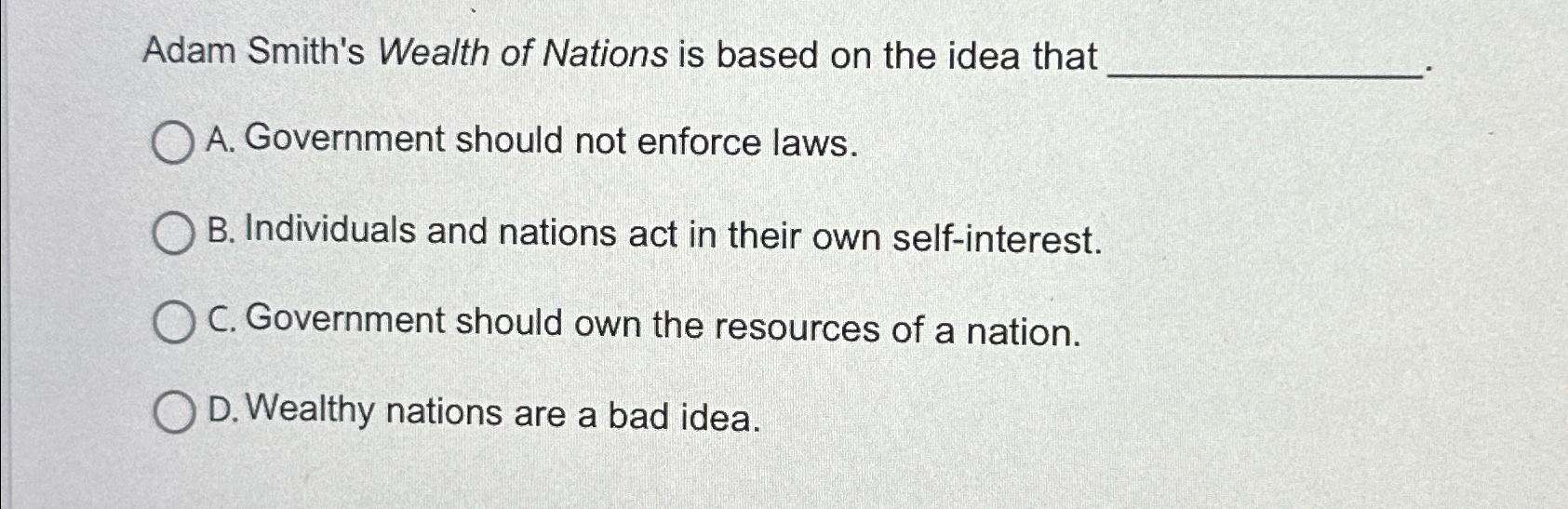 Solved Adam Smith's Wealth of Nations is based on the idea | Chegg.com