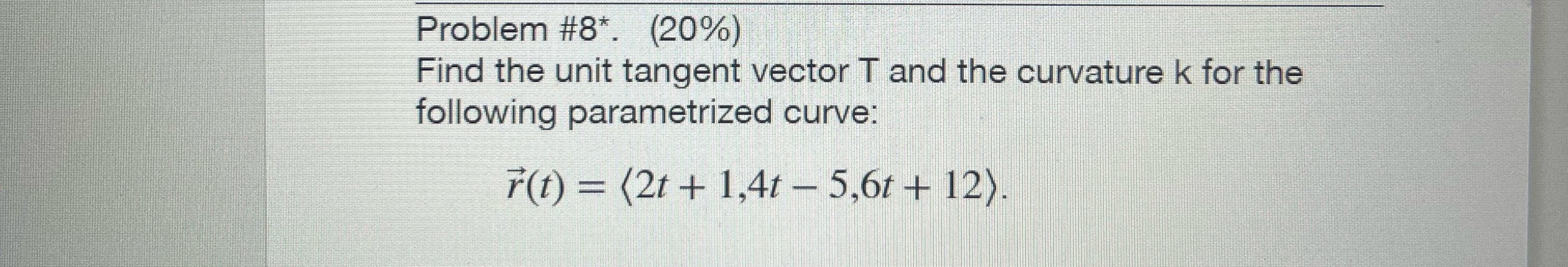 Solved Problem #8*. (20%)Find the unit tangent vector T ﻿and | Chegg.com