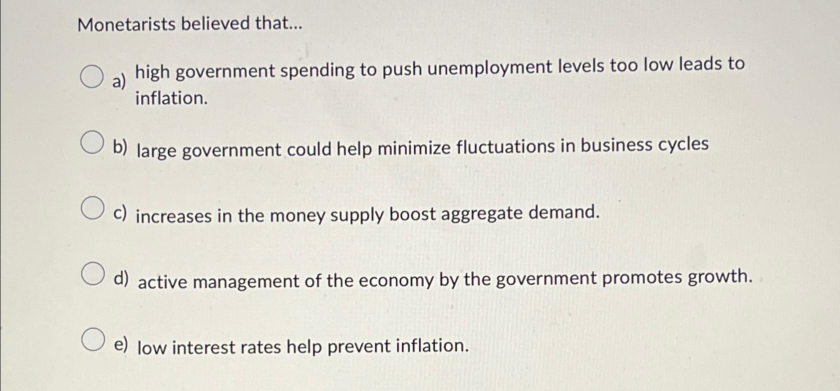 Solved Monetarists believed that...a) ﻿high government | Chegg.com
