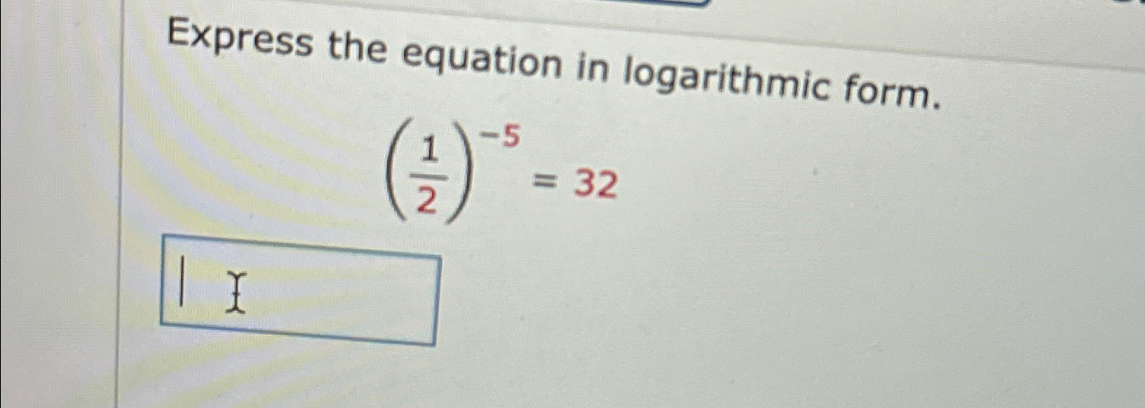 Solved Express the equation in logarithmic form.(12)-5=32 | Chegg.com