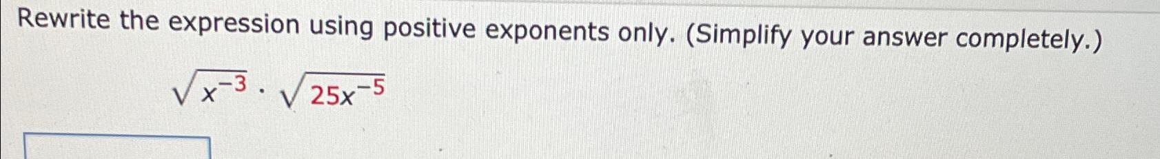 Solved Rewrite the expression using positive exponents only. | Chegg.com