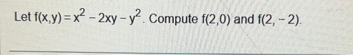 Solved Let f(x,y)=x2−2xy−y2. Compute f(2,0) and f(2,−2). | Chegg.com
