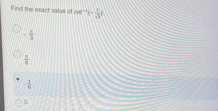 Solved Find the exact value of cot−1(−31) −3π 6π −6π 0 | Chegg.com
