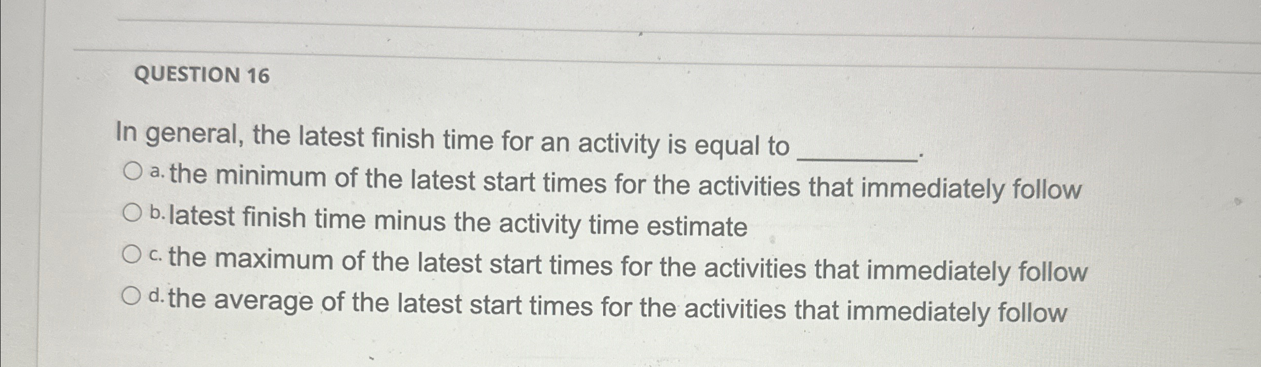 Solved QUESTION 16In general, the latest finish time for an | Chegg.com