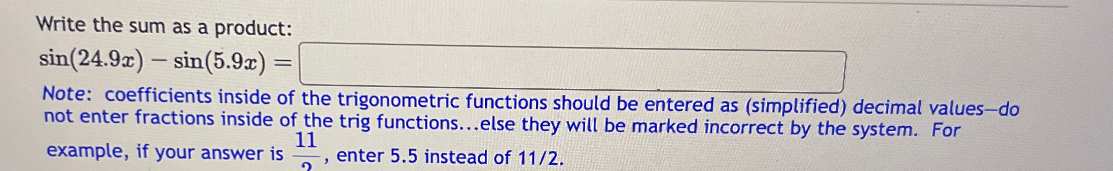 Solved Write the sum as a product:sin(24.9x)-sin(5.9x)=q, | Chegg.com