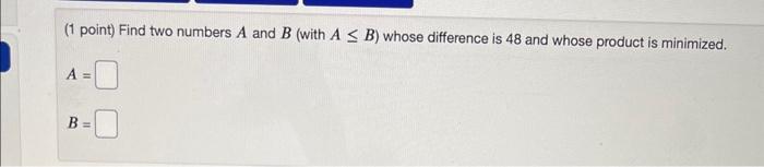 Solved (1 point) Find two numbers A and B (with A≤B ) whose | Chegg.com