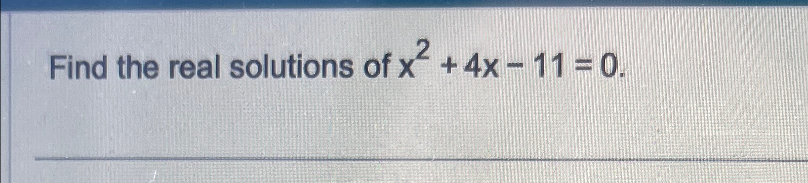 Solved Find the real solutions of x2+4x-11=0 | Chegg.com