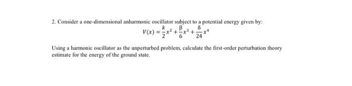 Solved 2. Consider a one-dimensional anharmonic oscillator | Chegg.com Solved 2. Consider a one-dimensional anharmonic oscillator | Chegg.com