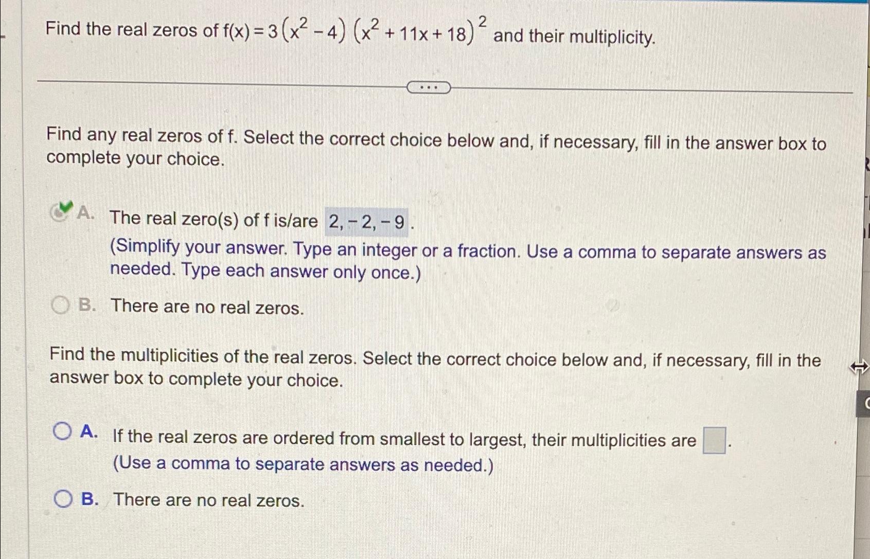 Solved Find the real zeros of f(x)=3(x2-4)(x2+11x+18)2 ﻿and | Chegg.com
