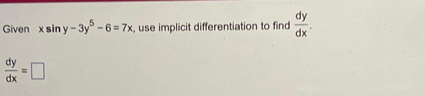 Solved Given xsiny-3y5-6=7x, ﻿use implicit differentiation | Chegg.com