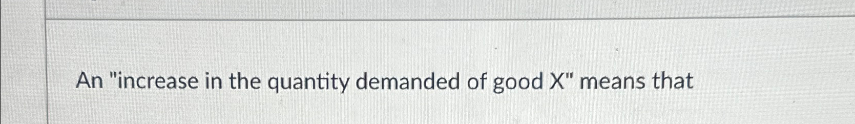 Solved An "increase in the quantity demanded of good X" | Chegg.com