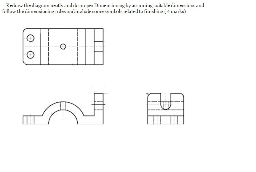 Solved Redraw the diagram neatly and do proper Dimensioning | Chegg.com
