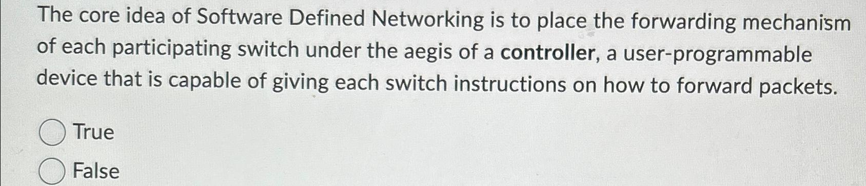 Solved The core idea of Software Defined Networking is to | Chegg.com