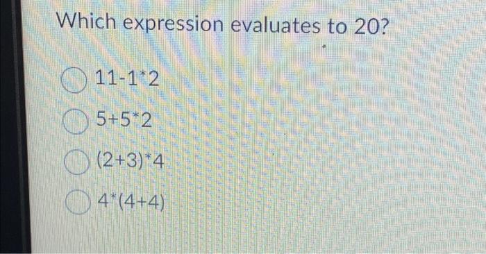 Solved Which expression evaluates to 20? 11-1*2 5+5*2 | Chegg.com Solved Which expression evaluates to 20? 11-1*2 5+5*2 | Chegg.com
