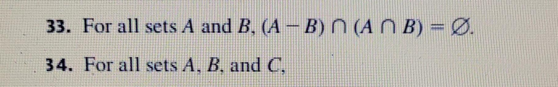 Solved 33. For all sets A and B,(A−B)∩(A∩B)=∅. 34. For all | Chegg.com