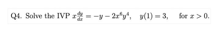 Solved Q4. Solve the IVP xdxdy=−y−2x6y4,y(1)=3, for x>0. | Chegg.com