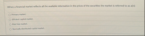 Solved When a financial market reflects all the available | Chegg.com