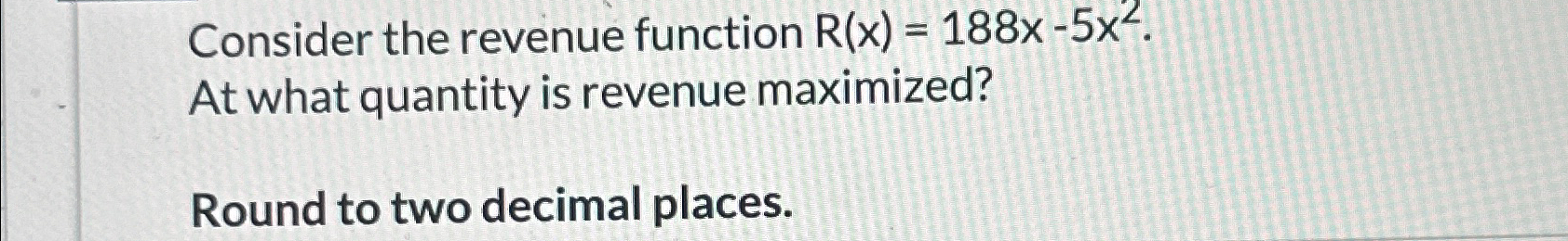 Solved Consider the revenue function R(x)=188x-5x2.At what | Chegg.com