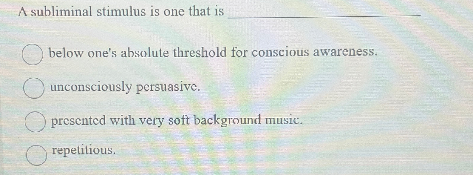 Solved A subliminal stimulus is one that isbelow one's | Chegg.com