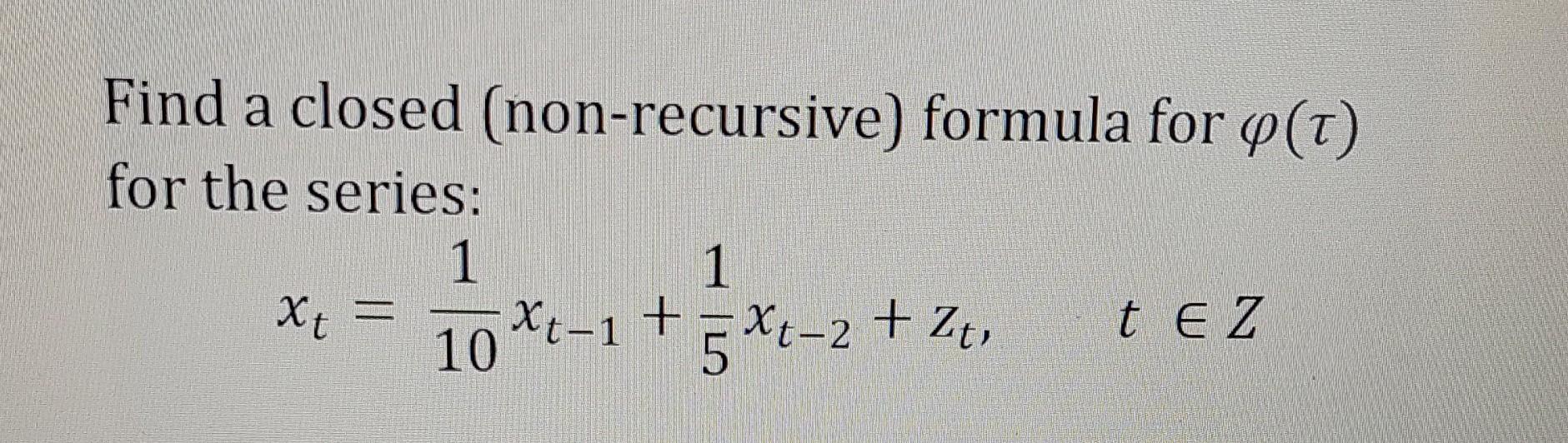 Solved Find a closed (non-recursive) formula for φ(τ) for | Chegg.com