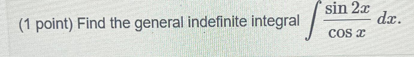 Solved (1 ﻿point) ﻿Find the general indefinite integral | Chegg.com