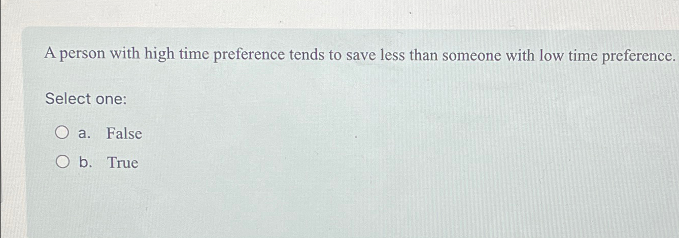 Solved A person with high time preference tends to save less | Chegg.com