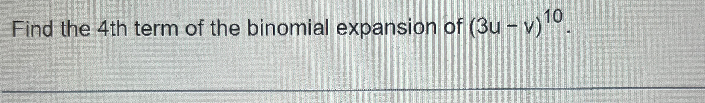 Solved Find the 4 ﻿th term of the binomial expansion of | Chegg.com