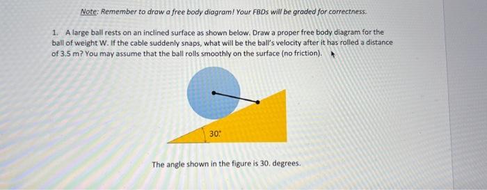 Solved 1. A large ball rests on an inclined surface as shown | Chegg.com
