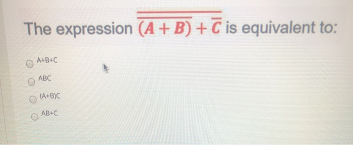 Solved The expression (A + B) + C is equivalent to: A+B+C | Chegg.com
