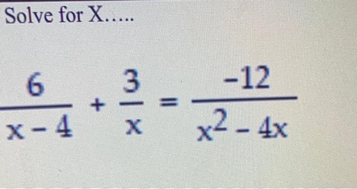 Solved Solve for X..... 6 3 + = -12 x2 - 4x X-4 х | Chegg.com