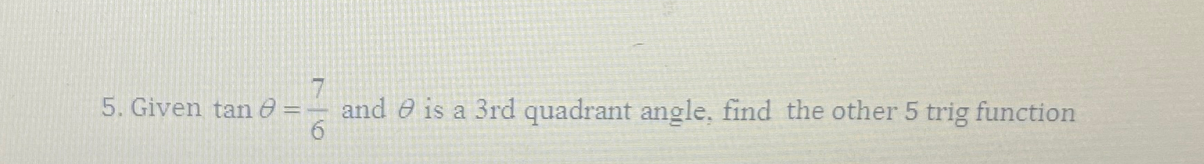 Solved Given tanθ=76 ﻿and θ ﻿is a 3rd ﻿quadrant angle, find | Chegg.com