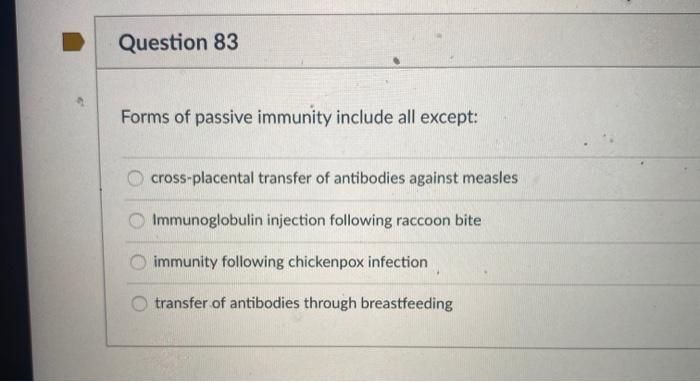 Solved Question 83 Forms of passive immunity include all | Chegg.com