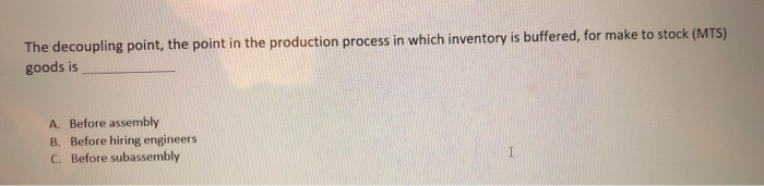Solved The decoupling point, the point in the production | Chegg.com