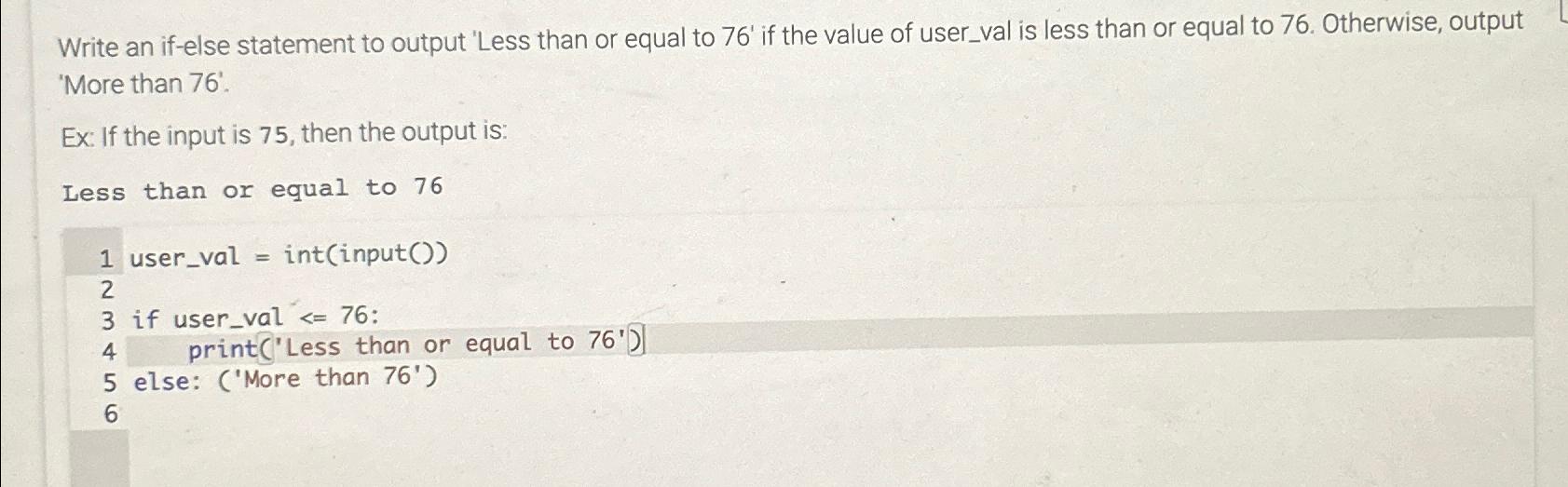 Solved Write an if-else statement to output 'Less than or | Chegg.com