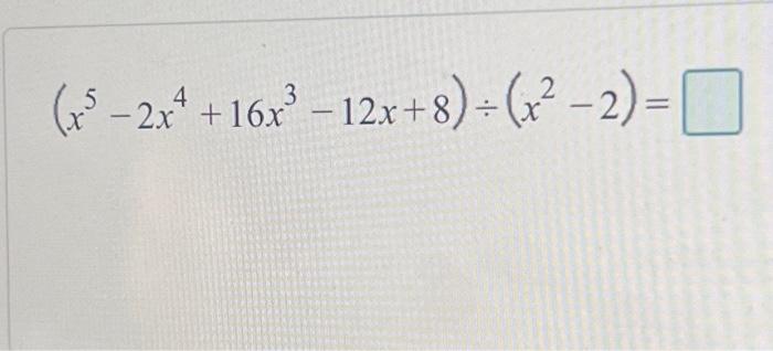 Solved (x5−2x4+16x3−12x+8)÷(x2−2)= | Chegg.com