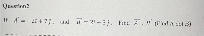 Solved If A=−2 ^+7 ^, and B=2 ^+3 ^. Find A⋅B (Find AdotB ) | Chegg.com