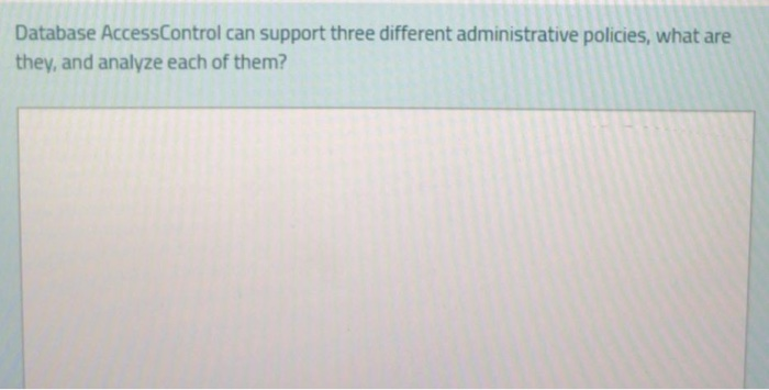 Solved Database AccessControl can support three different | Chegg.com